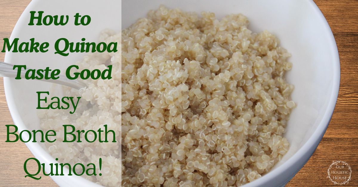 How to Make Quinoa That Actually Tastes Good - Our Holistic House